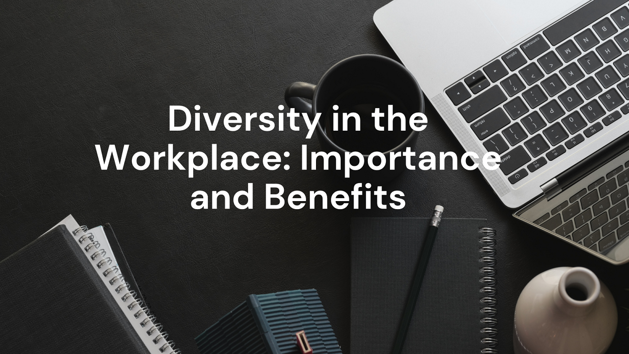 Diversity in the Workplace: Importance and Benefits